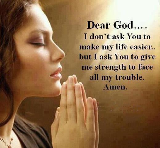 Dear God, I don't ask You to make My Life Easier | Inspirational Quotes ... Dear God, I don't ask You to make My Life Easier | Inspirational Quotes ...