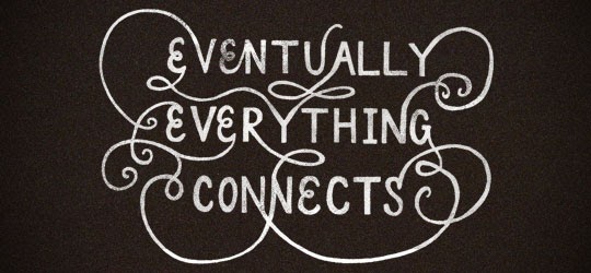 whatever you are, be a good one: Eventually, everything connects