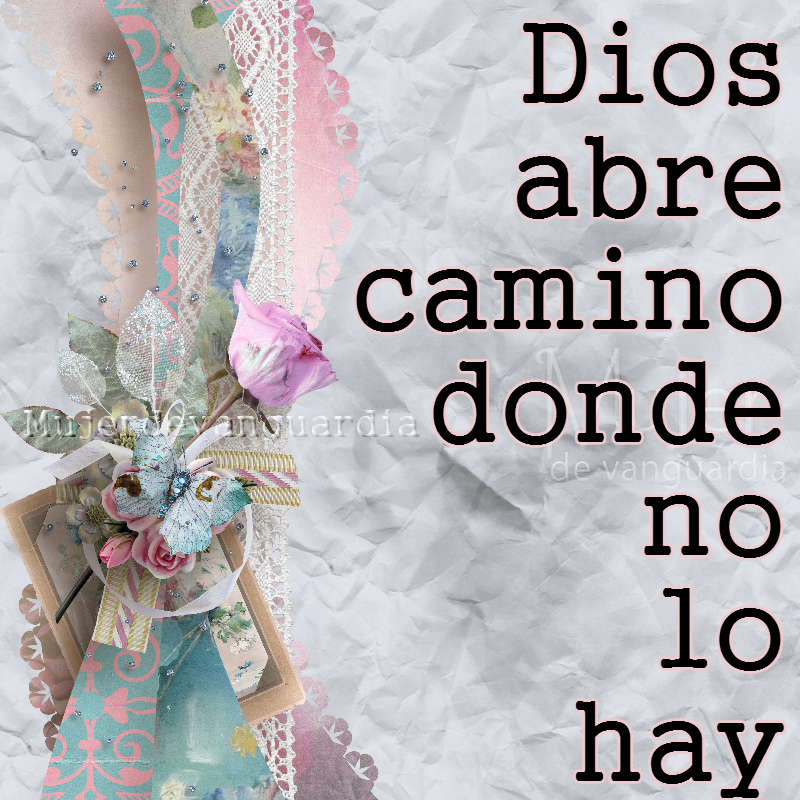 Dios abre camino donde no lo hay Dios abre camino donde no lo hay