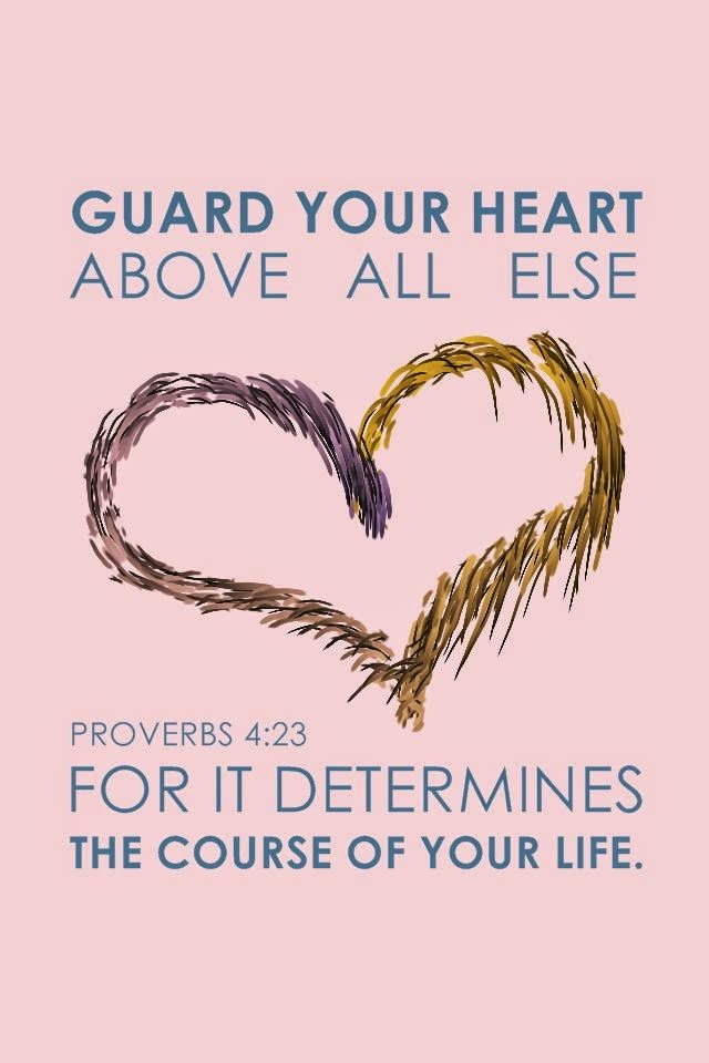 Guard your Heart above all else. For it Determines the course of your ... Guard your Heart above all else. For it Determines the course of your ...
