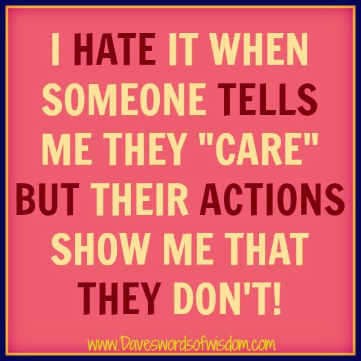 Daveswordsofwisdom.com: Your Actions Show Me You Don't Care. Daveswordsofwisdom.com: Your Actions Show Me You Don't Care.