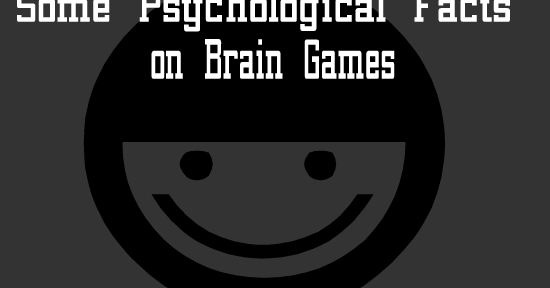 Some Psychological Facts on Brain Games - PsychTronics