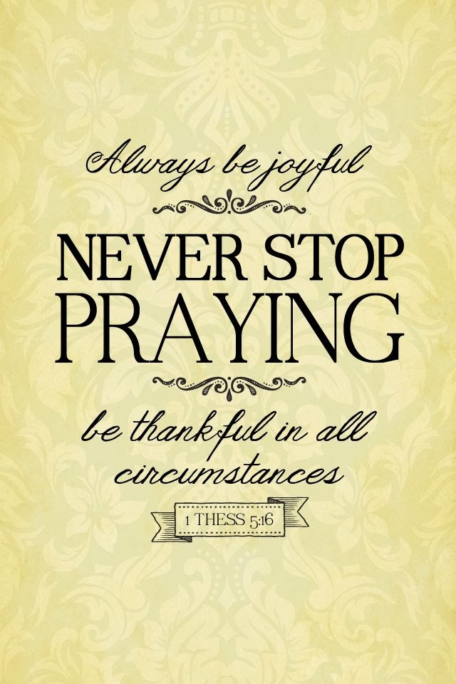 Always be joyful never stop Praying be thankful in all circumstances 1 ...