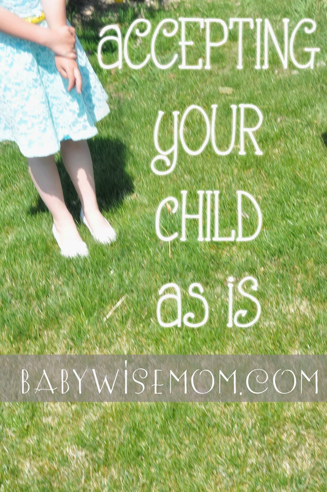 Accepting Your Child As Is - Chronicles of a Babywise Mom Accepting Your Child As Is - Chronicles of a Babywise Mom