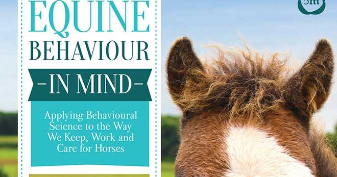 Equine Behaviour in Mind: Applying Behavioural Science to the Way We ...