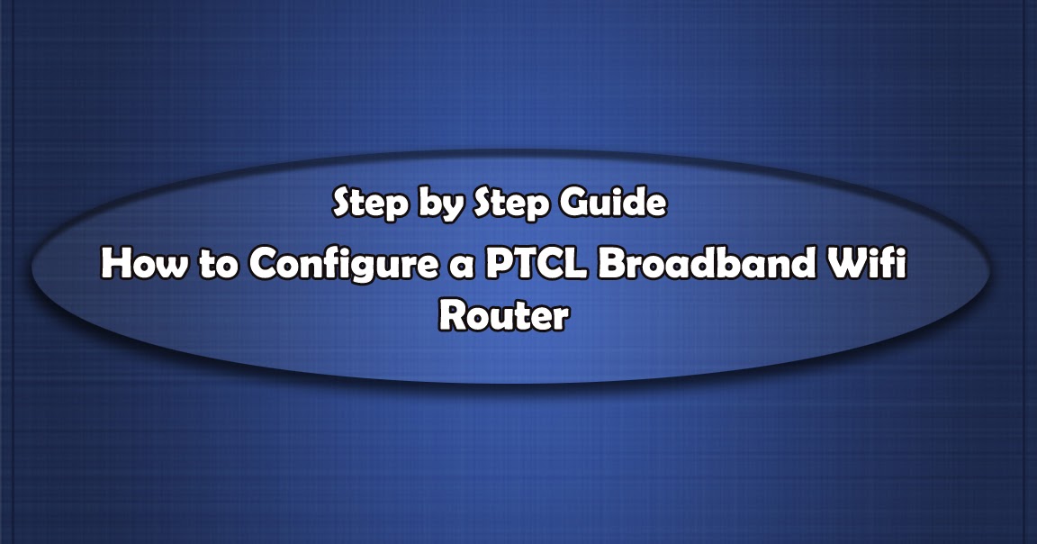 How to Configure a PTCL Broadband Wifi Router | Ptcl Broadband Wifi Router's Setting