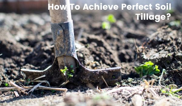 How To Achieve Perfect Soil Tillage?