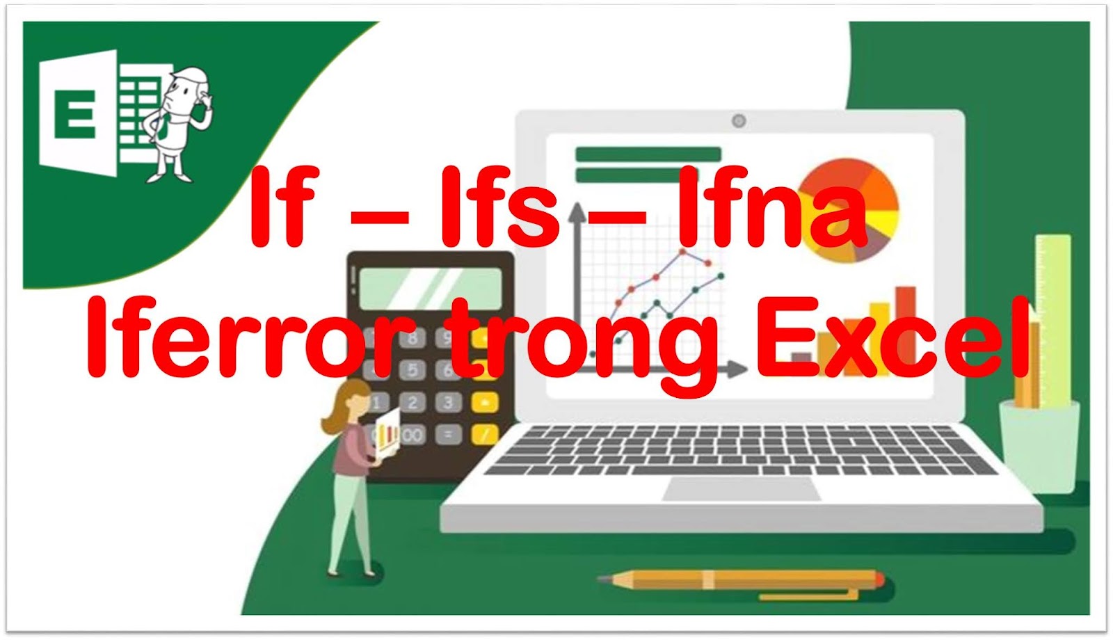 Phần 4: Các hàm điều kiện IF - IFS - IFNA - IFERROR trong Excel - Programming Tips and Tricks