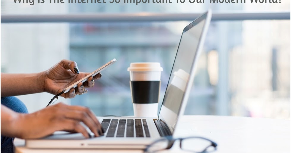 Why Is The Internet So Important To Our Modern World? - World Informs