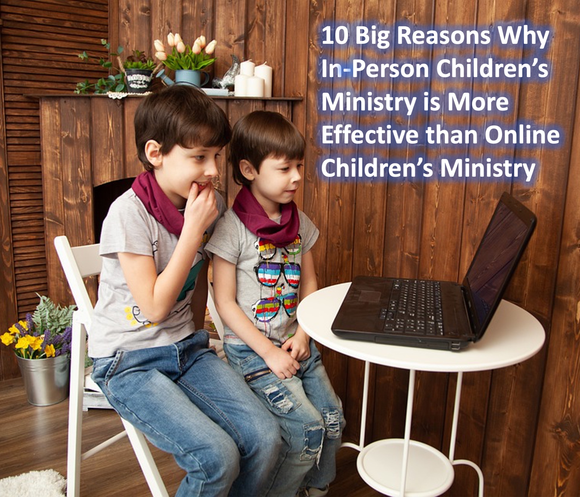 10 Big Reasons Why In-Person Children's Ministry is More Effective than ...