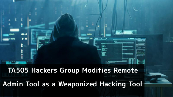 TA505 Hackers Modifies Remote Admin Tool to Weaponized Hacking Tool