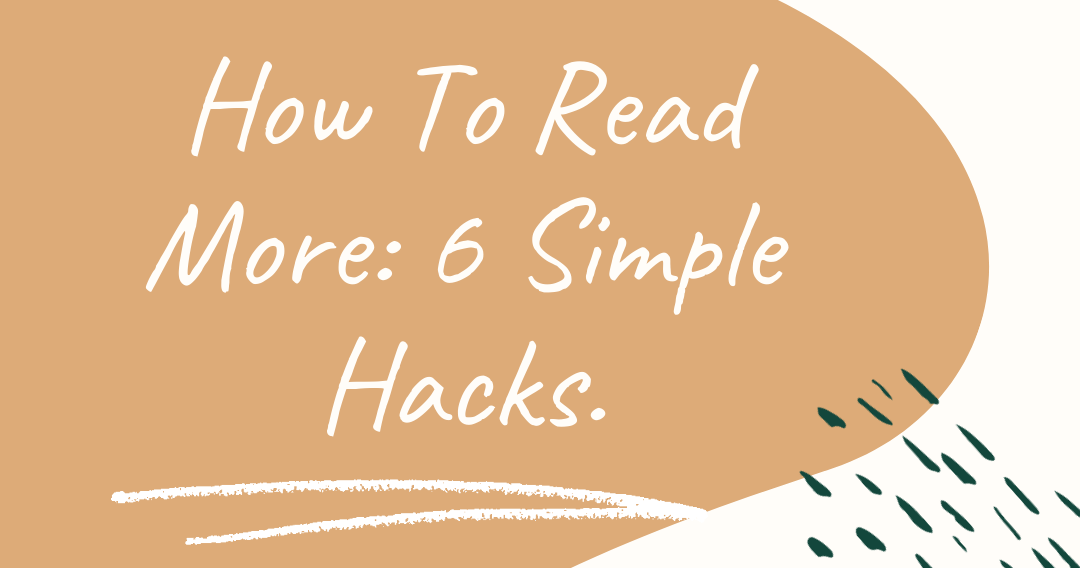 How To Read More Books: 6 Simple Hacks