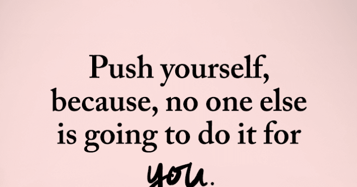 Push yourself, because, no one else is going to do it for you | Push ...