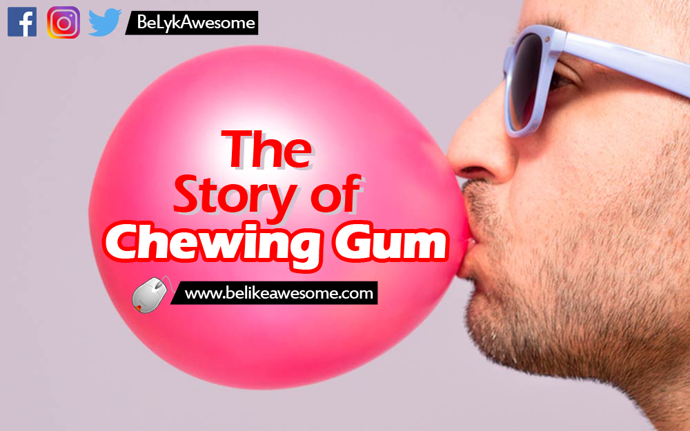Be Like Awesome: History of Chewing Gum