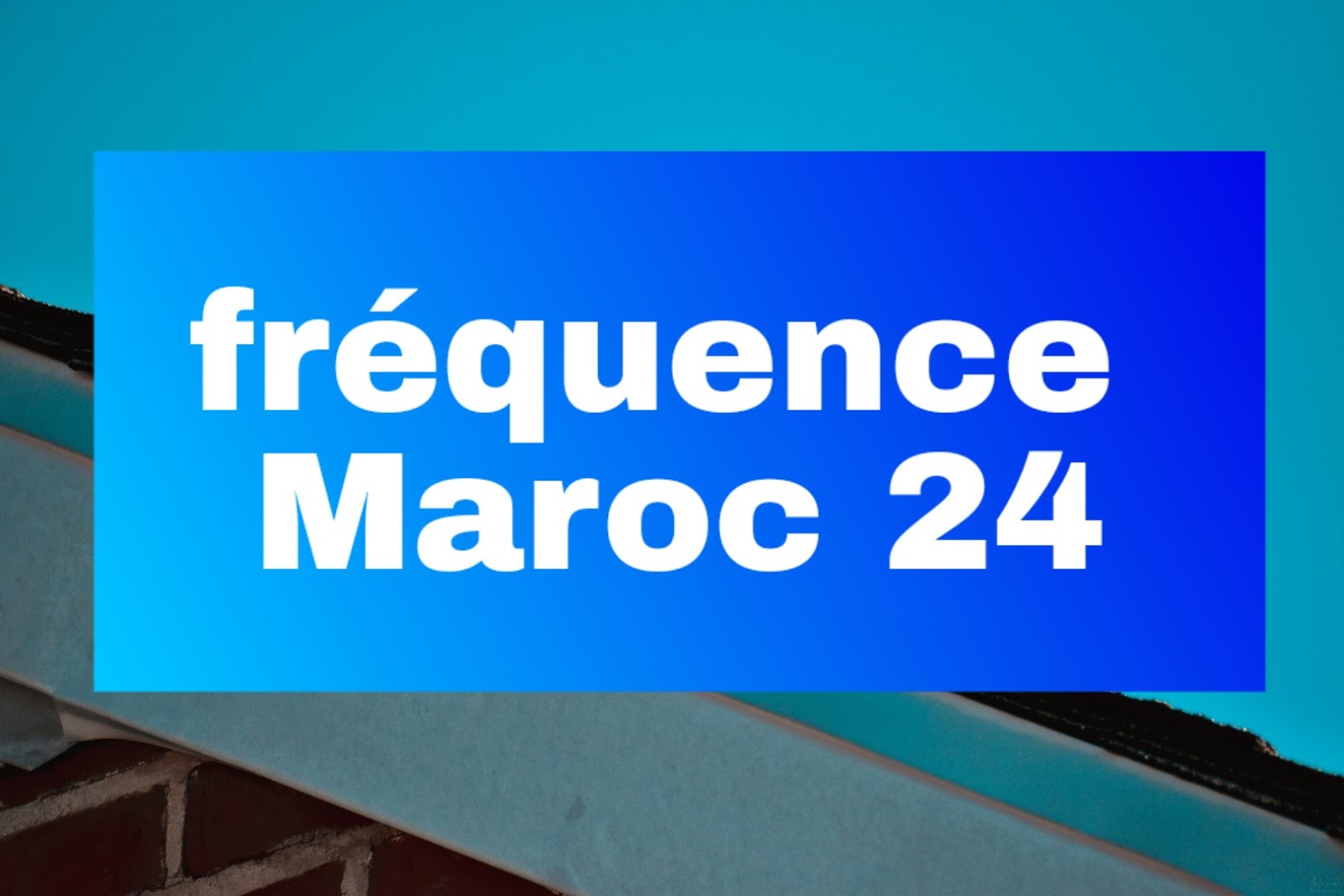 Fréquence de la nouvelle chaine Maroc24 sur nilesat 2020