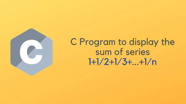 C Program To Display The Sum Of Harmonic Series 1 1 2 1 3 1 n c-program-to-display-the-sum-of-harmonic-series-1-1-2-1-3-1-n