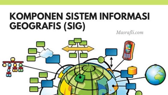 Komponen Sistem Informasi Geografis (SIG) - Student Terpelajar - Media ...