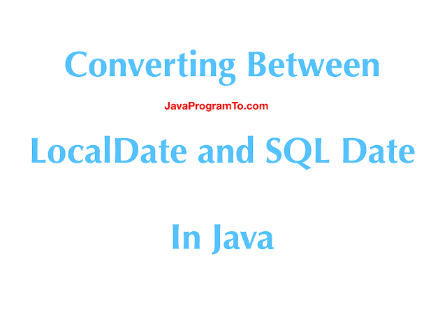 Converting Between LocalDate And SQL Date In Java 8 JavaProgramTo converting-between-localdate-and-sql-date-in-java-8-javaprogramto