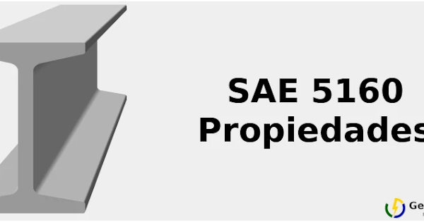 SAE 5160 Propiedades ⚙️ (Mecánicas, Químicas y Clasificación) rev. 2022