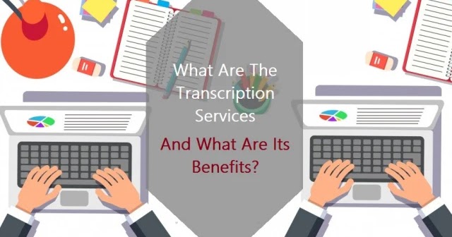 What Are The Transcription Services And What Are Its Benefits?