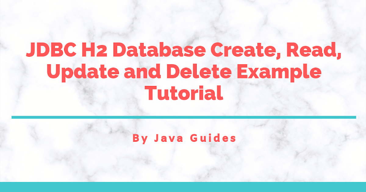 JDBC H2 Database Create, Read, Update and Delete Example Tutorial JDBC H2 Database Create, Read, Update and Delete Example Tutorial