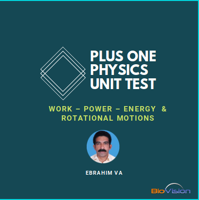 PLUS ONE PHYSICS - UNIT TEST - WORK – POWER – ENERGY & ROTATIONAL MOTIONS