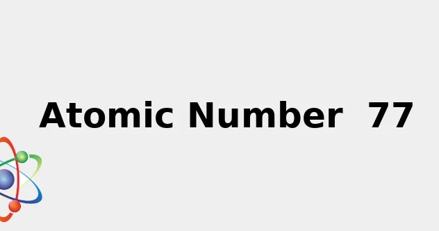 Atomic Number 77 (+ facts: Sources, Uses, Color and more...) 2022