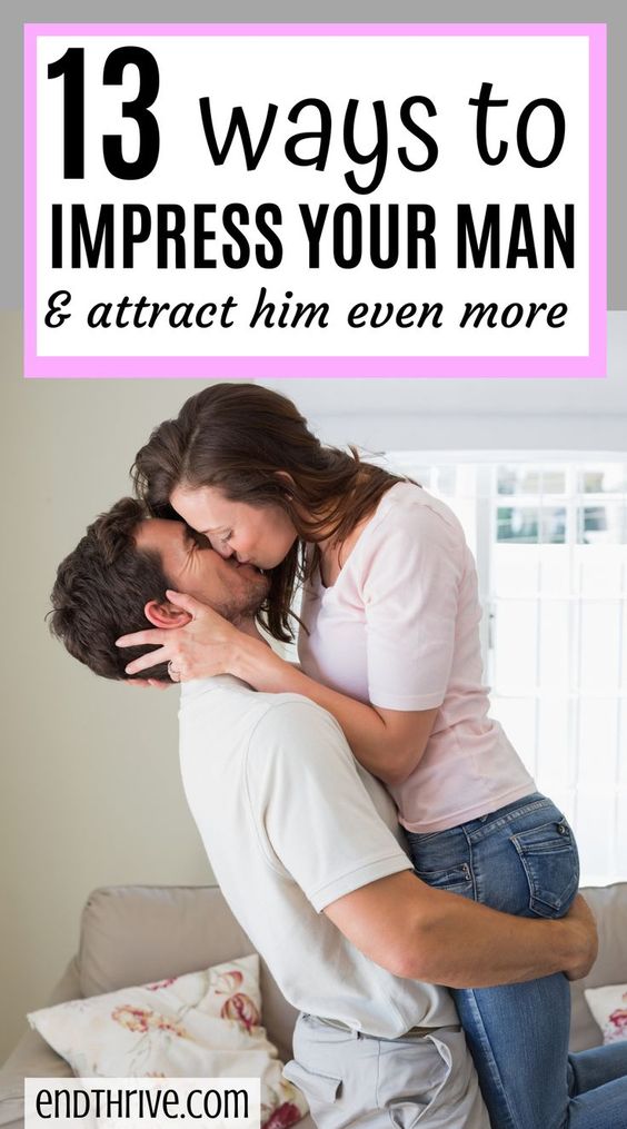 Make Man Want You 13 Ways To Impress Your Man And Attract Him Even More