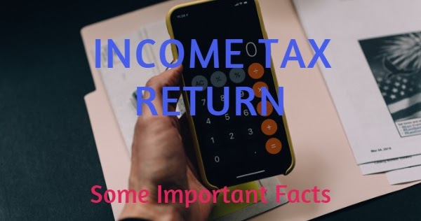 Income Tax Return | An Overview with Some Important Facts
