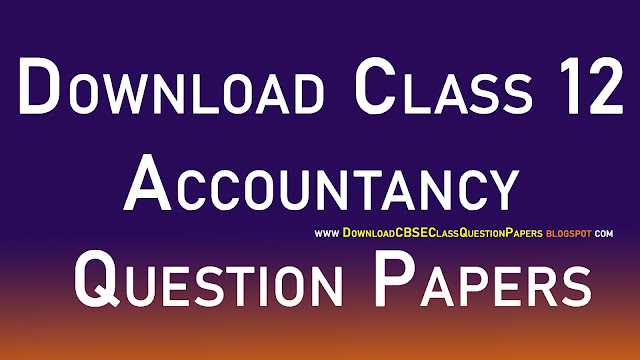 Download CBSE Class 12 Accountancy Question Papers download-cbse-class-12-accountancy-question-papers