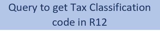 Oracle Application's Blog: Query to get Tax Classification code in R12