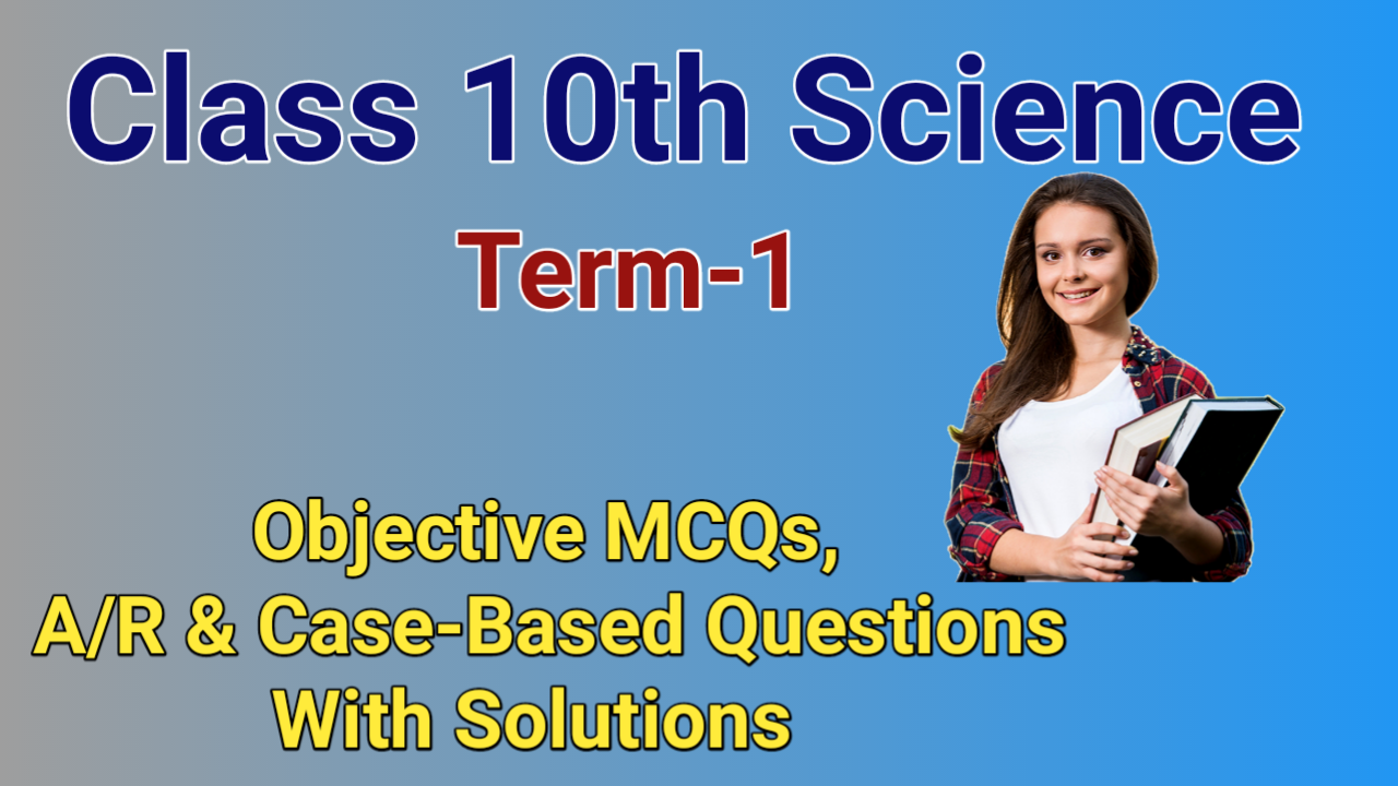 CBSE Class 10th Science Term-1 2021-22: MCQ's Case-Based & A/R With ...