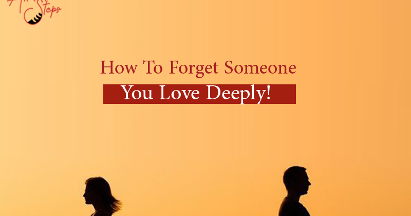 attractionsteps: How To Forget Someone You Love Deeply!