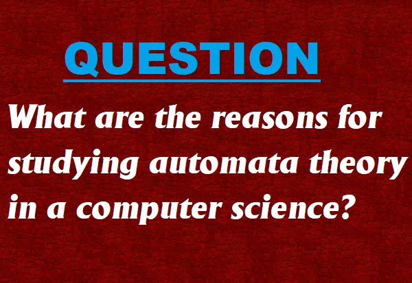 What are the reasons for studying automata theory in a computer science ...