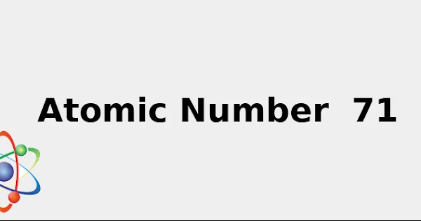 Atomic Number 71 (+ facts: Sources, Uses, Color and more...) 2022