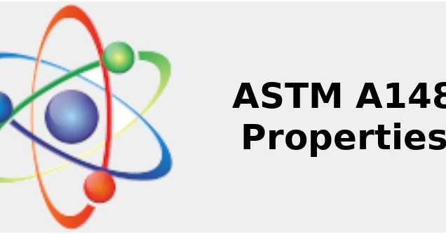 ASTM A148 Properties⚙️ (Chem., Mech. & Rankings) rev. 2022