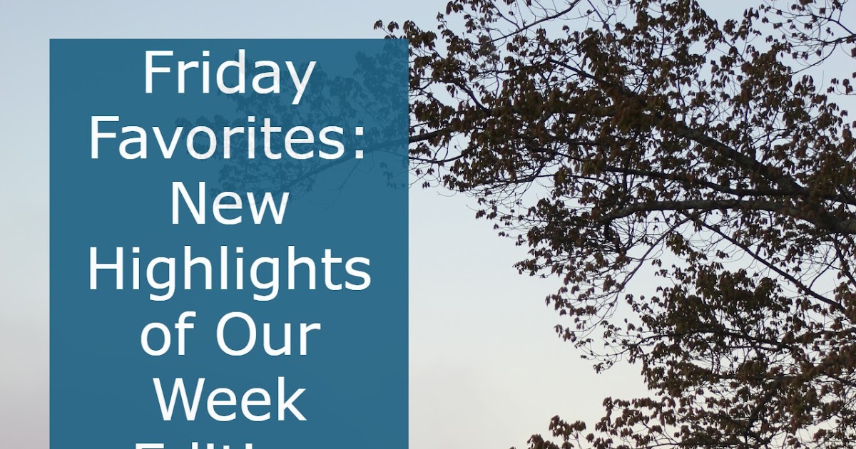 Friday Favorites: New Highlights of our Week Edition