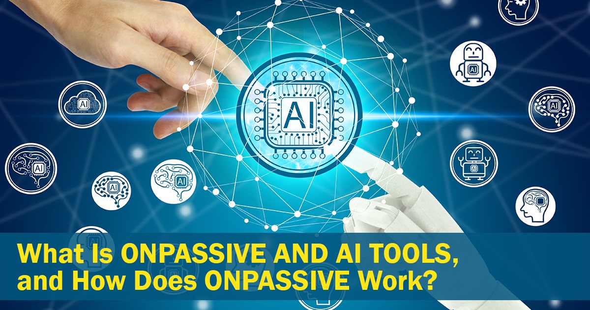 What is ONPASSIVE AND AI TOOLS and How Does ONPASSIVE Work?