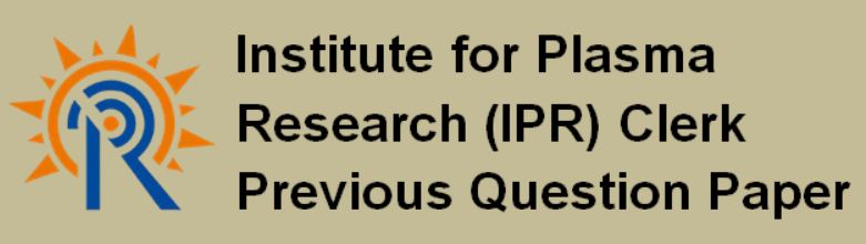 Institute for Plasma Research (IPR) Clerk Previous Question Paper and Syllabus 2021
