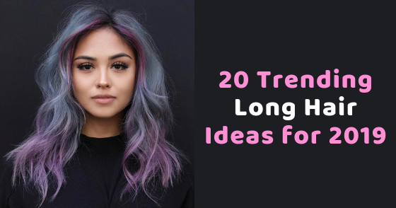 20 Trending Long Hair Ideas for 2019