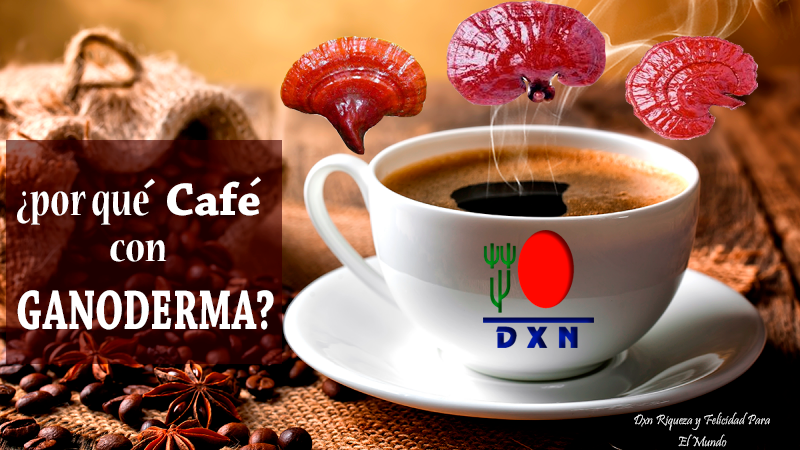 ¿POR QUÉ CAFÉ CON GANODERMA? ~ DXN Riqueza y Felicidad Para el Mundo