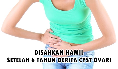 DISAHKAN HAMIL SELEPAS 6 TAHUN DERITA CYST OVARI