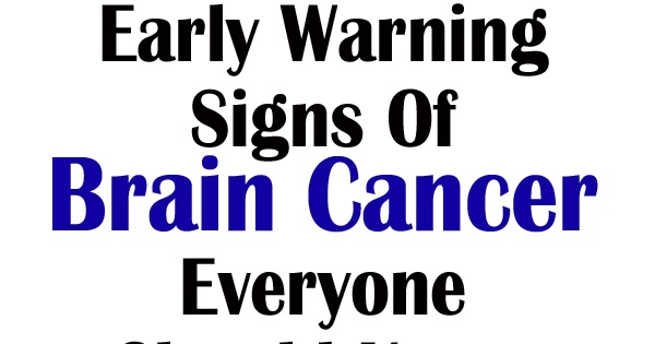 7 early warning signs and symptoms of brain cancer all and sundry ought ...