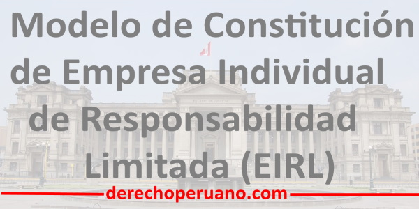 Modelo de Constitución para Empresa Individual de Responsabilidad Limitada (EIRL) - Derecho Peruano