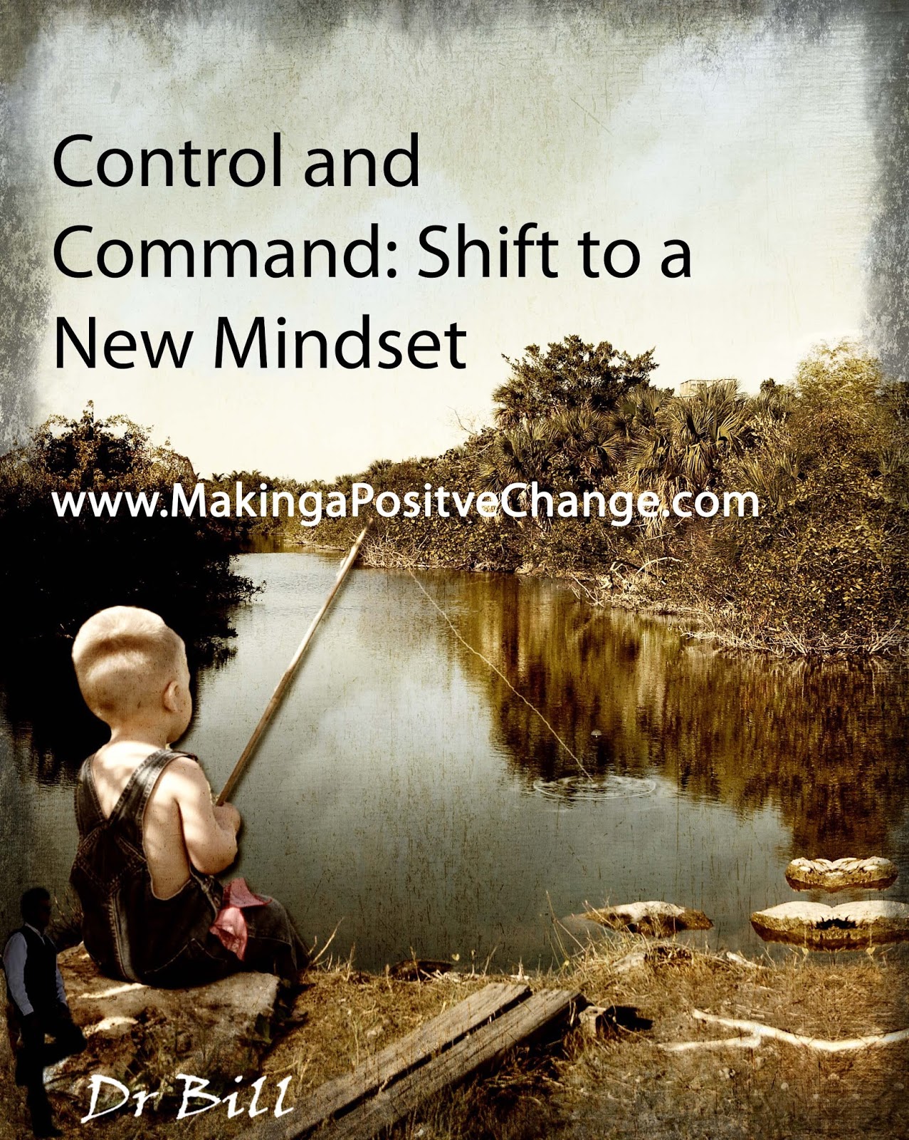 Making a Positive Change with Dr. Bill: Control and Command: Shift to a ...