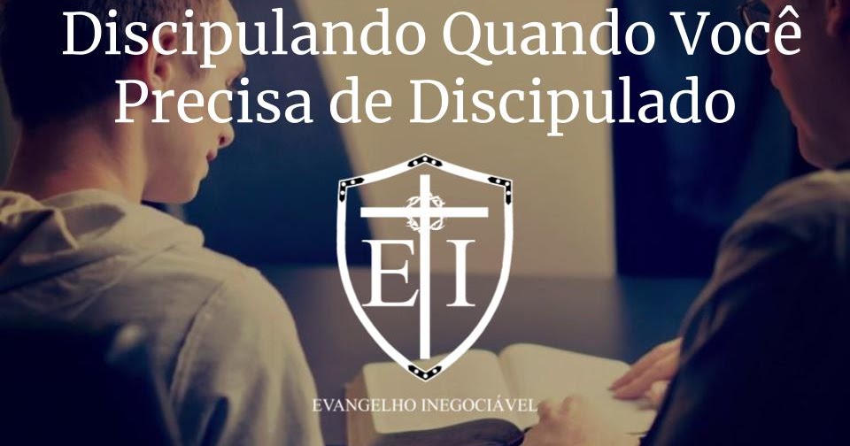 Discipulando Quando Você Precisa de Discipulado