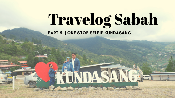 Travelog Sabah Part 5 | One Stop Selfie Kundasang - Cerita Huda by Huda ...
