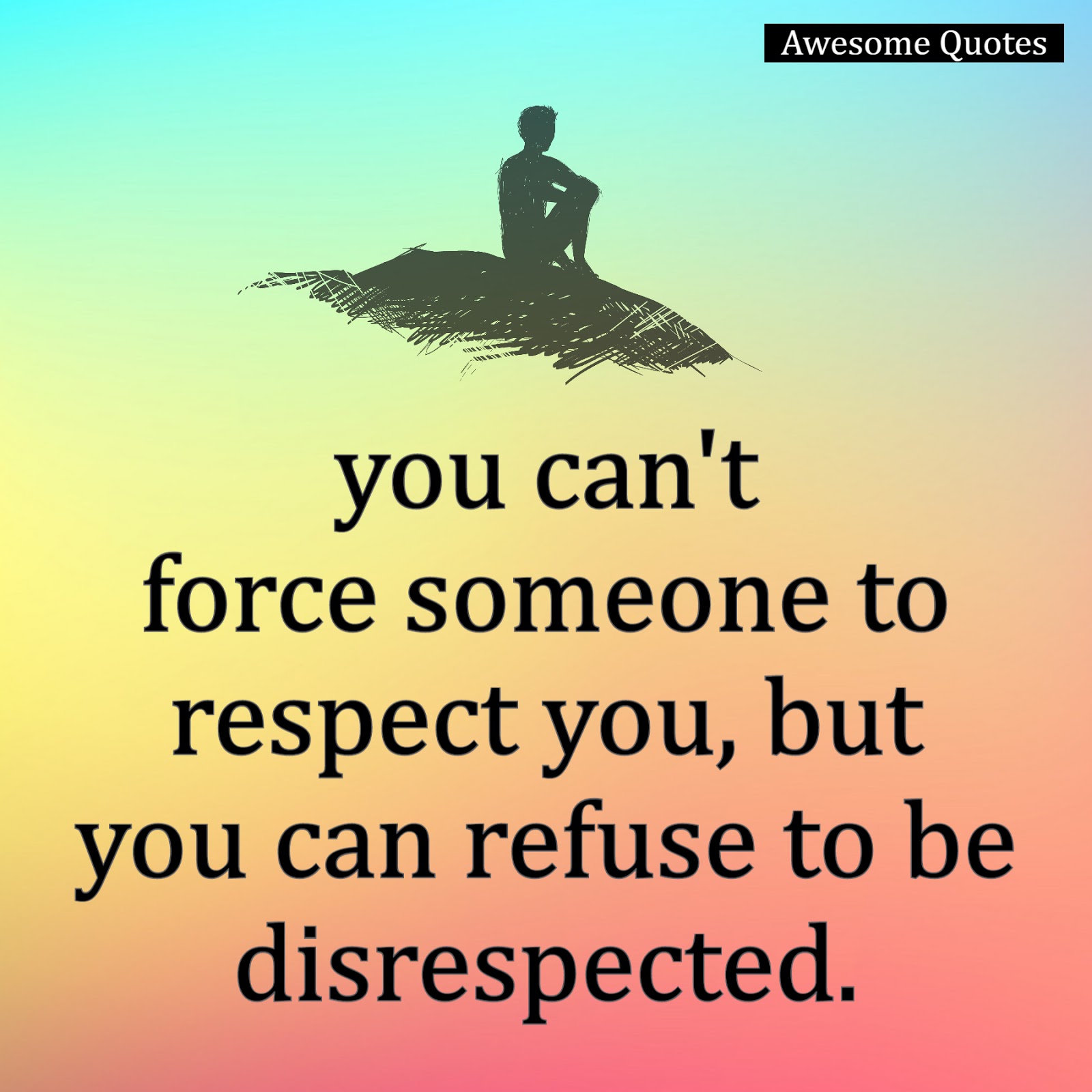 Awesomequotes4u.com: You can't force someone to respect you