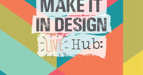print & pattern: MAKE IT IN DESIGN LIVE HUB - opens monday