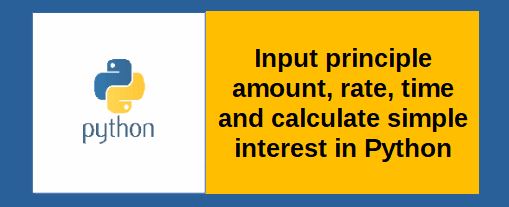 Input principle amount, rate, time and calculate simple interest in Python
